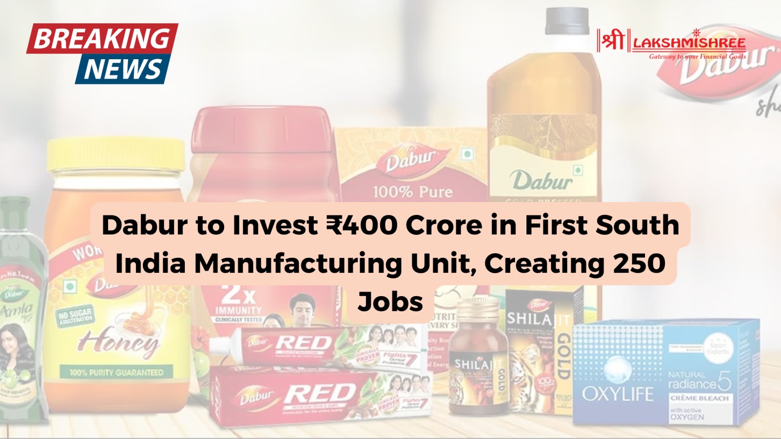 Dabur to Invest ₹400 Crore in First South India Manufacturing Unit ...