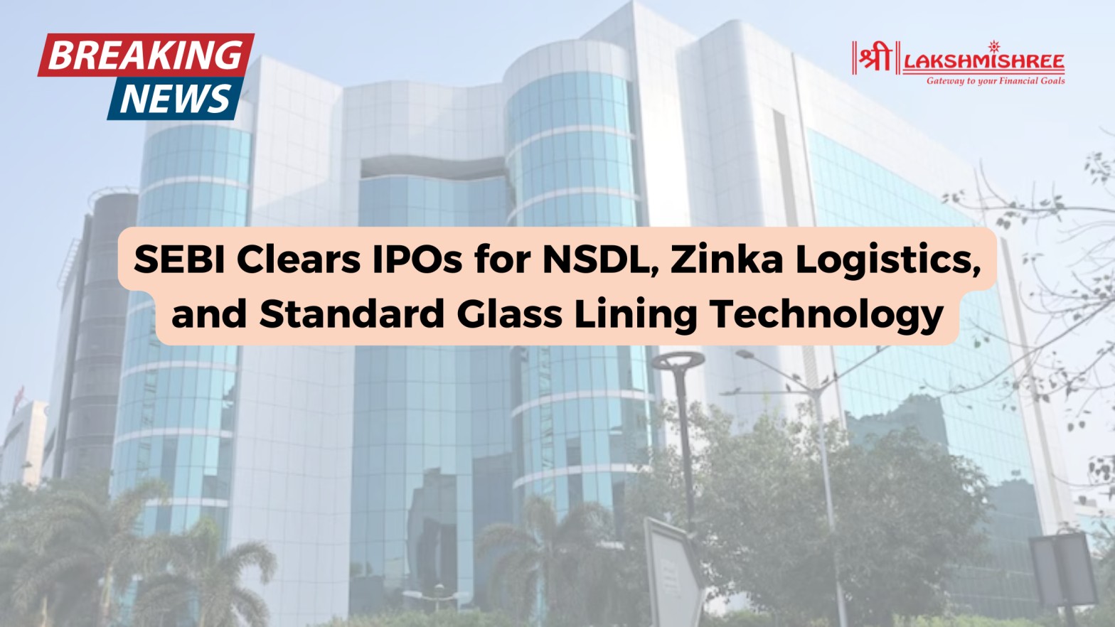 SEBI Clears IPOs for NSDL, Zinka Logistics, and Standard Glass Lining Technology - Lakshmishree News