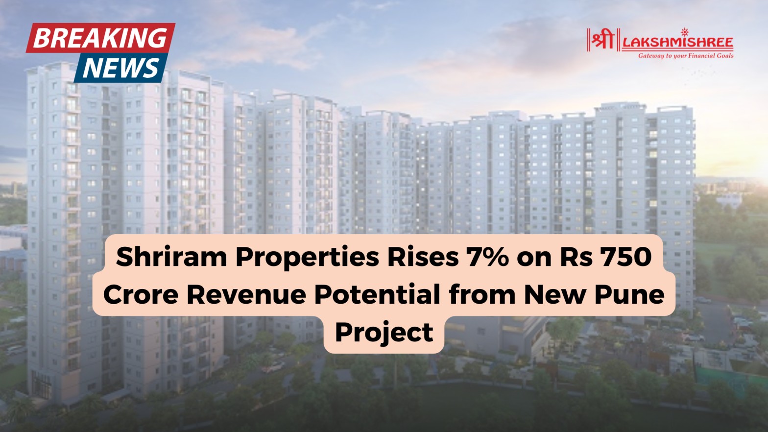 Shriram Properties Rises 7% on Rs 750 Crore Revenue Potential from New Pune Project ...
